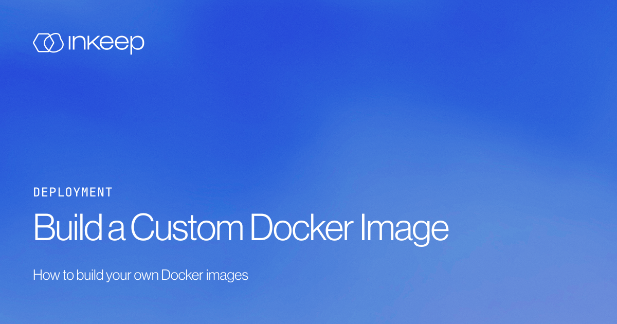 Build a Custom Docker Image - Inkeep Open Source Docs